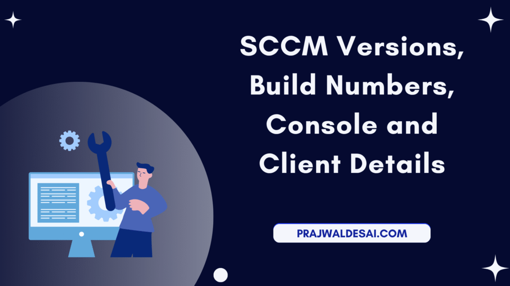 SCCM Versions, Build Numbers, Console, and Client Details