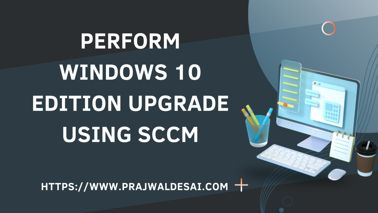 Perform Windows 10 Edition Upgrade Using SCCM » Prajwal Desai