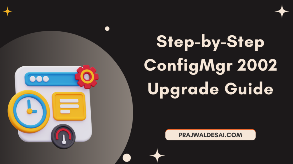 Step-by-Step ConfigMgr 2002 Upgrade Guide » Prajwal Desai