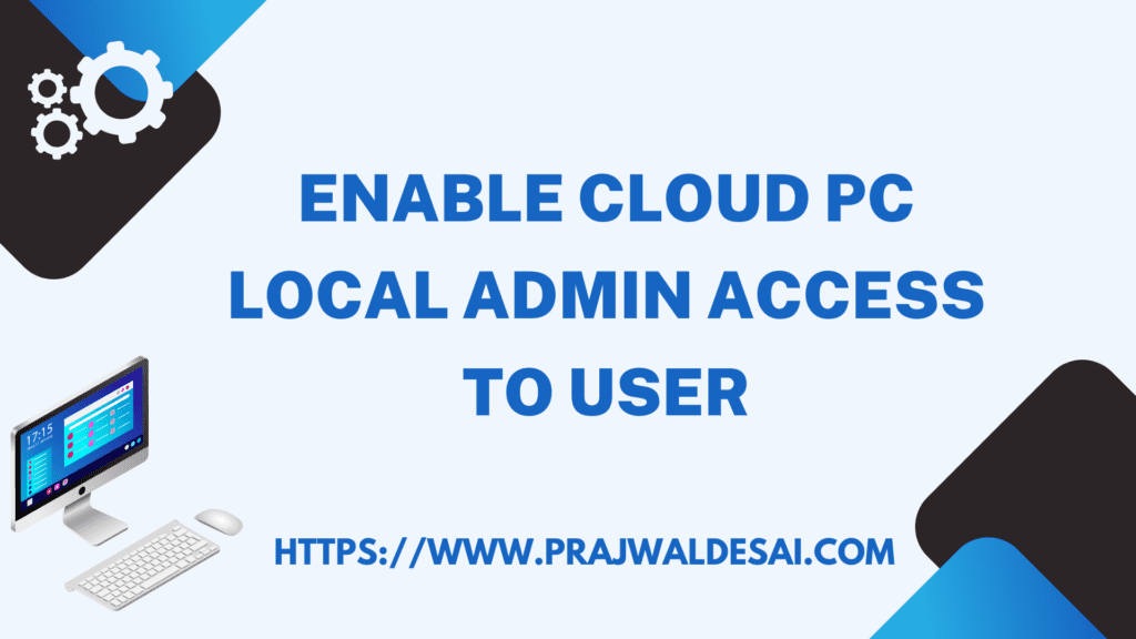 Enable Cloud PC Local Admin Access to User in Windows 365 » Prajwal Desai