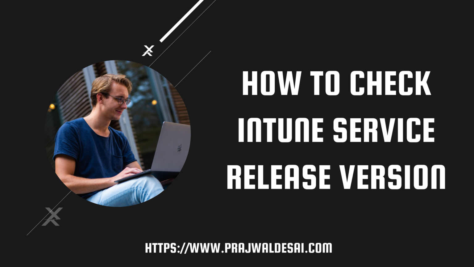 How to Check Microsoft Intune Service Release Version » Prajwal Desai