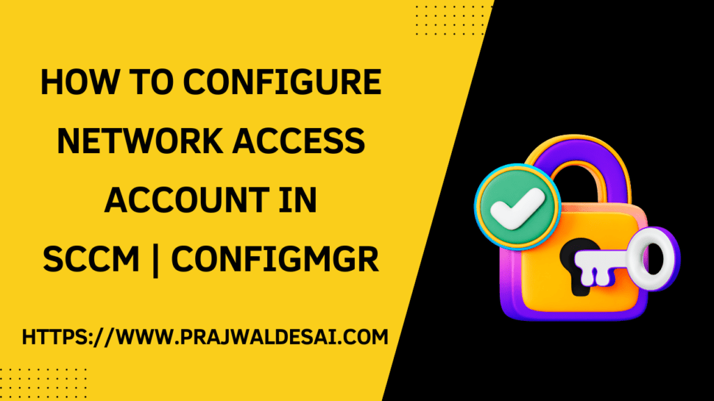 How to Configure Network Access Account in SCCM ConfigMgr » Prajwal Desai
