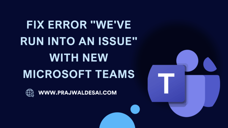 Fix "We've run into an issue" with new Microsoft Teams App » Prajwal Desai