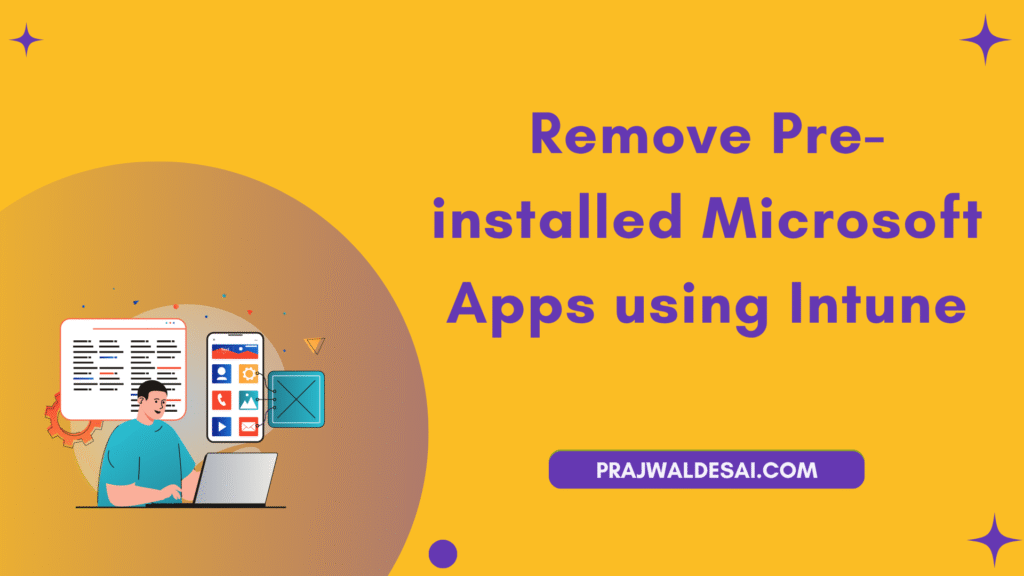 Remove Pre-installed Microsoft Store Apps using Intune » Prajwal Desai