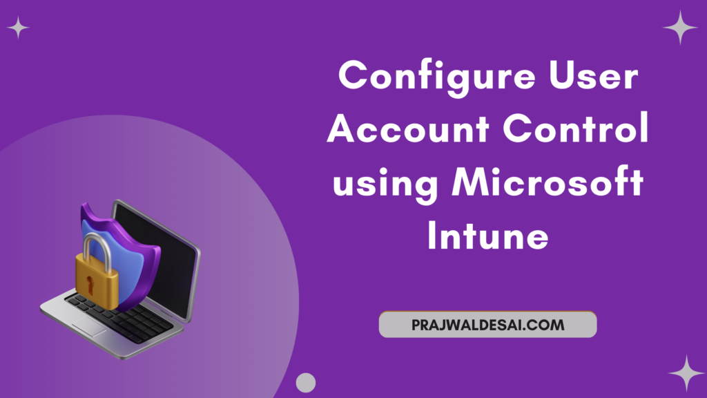 Configure UAC (User Account Control) using Intune » Prajwal Desai
