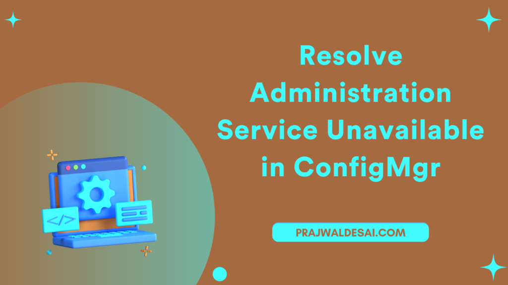 Fix SCCM Administration Service Is Unavailable » Prajwal Desai